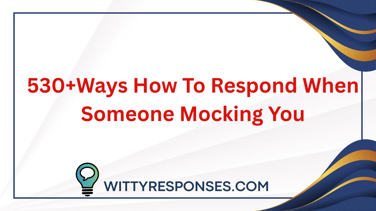 530+Ways How To Respond When Someone Mocking You