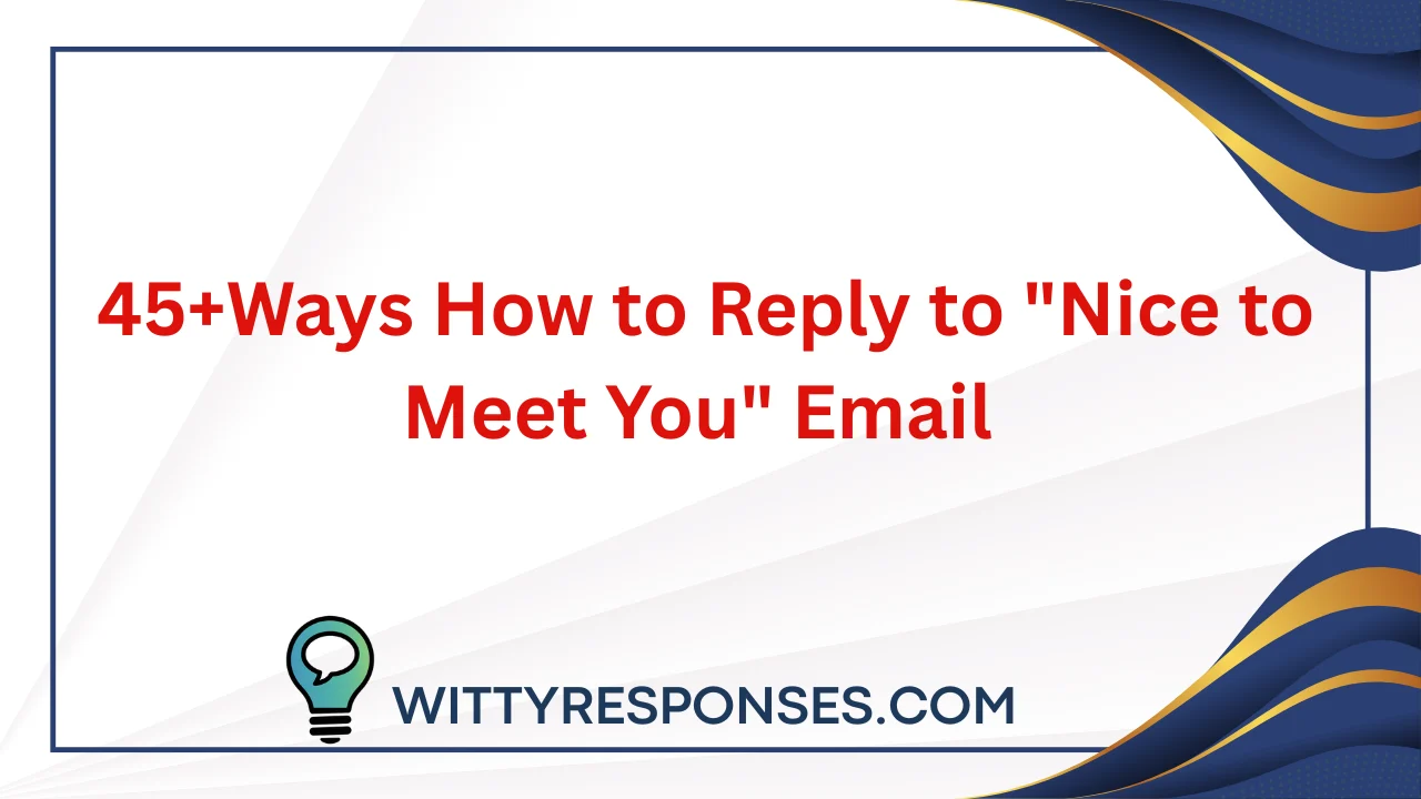 45+Ways How to Reply to "Nice to Meet You" Email In 2025